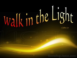 1 John 1:7 but if we walk in the Light as He Himself is in the Light, we have fellowship with ...